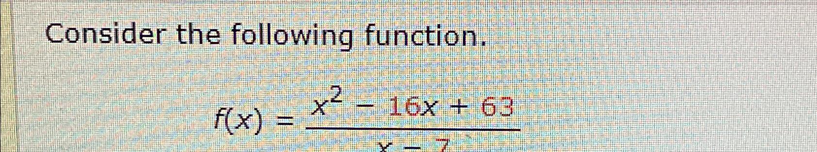 Solved Consider the following function.f(x)=x2-16x+63x-7 | Chegg.com
