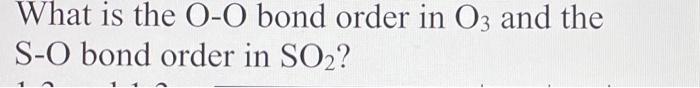 Solved What is the O-O bond order in O3 and the S-O bond | Chegg.com