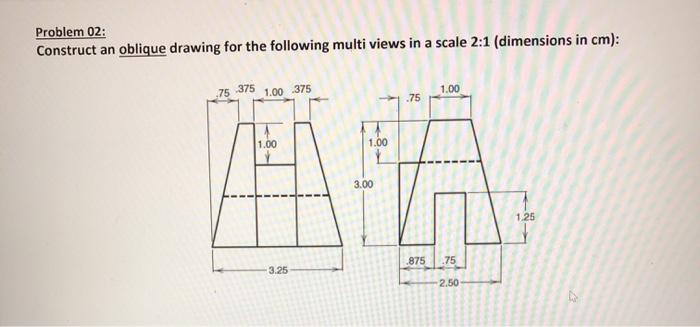 Solved Problem 02: Construct an oblique drawing for the | Chegg.com