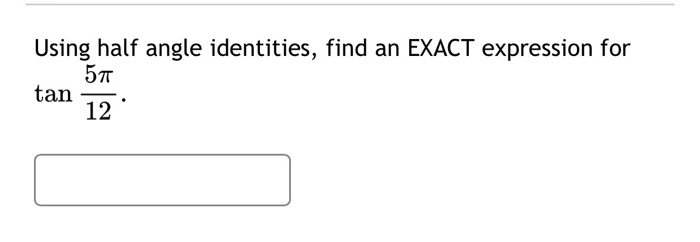 Solved Using half angle identities, find an EXACT expression | Chegg.com