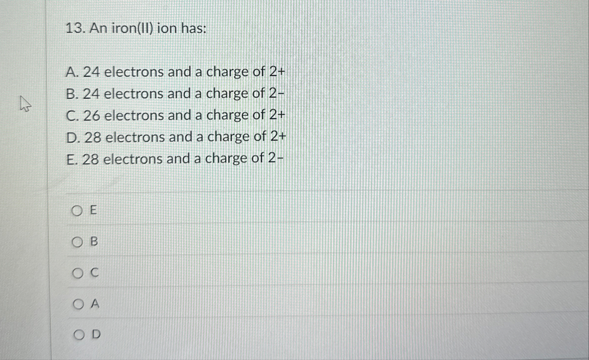 Solved An iron(II) ﻿ion has:A. 24 ﻿electrons and a charge of | Chegg.com