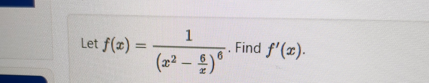 Solved Let f(x)=1(x2-6x)6. ﻿Find f'(x). | Chegg.com