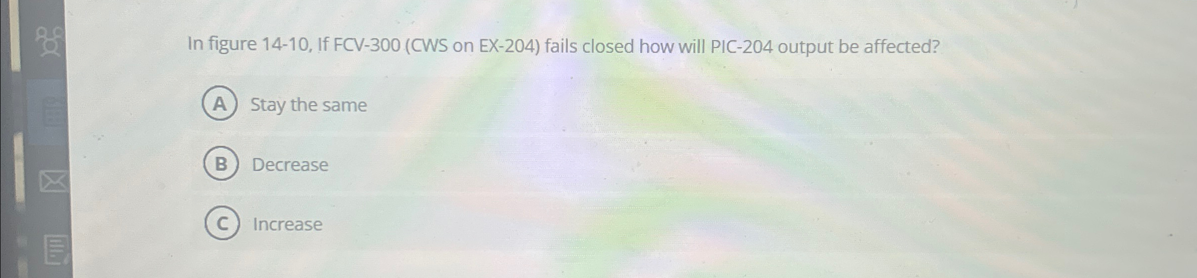 Solved In figure 14-10, ﻿If FCV-300 (CWS on EX-204) ﻿fails | Chegg.com