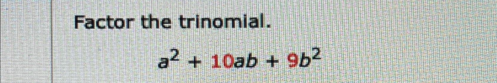 Solved Factor the trinomial.a2+10ab+9b2 | Chegg.com