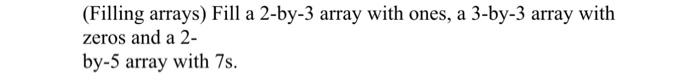 Solved (Filling arrays) Fill a 2-by-3 array with ones, a | Chegg.com