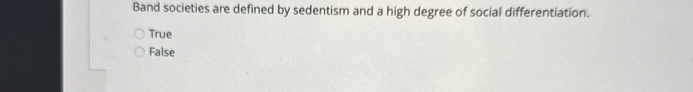 Solved Band societies are defined by sedentism and a high | Chegg.com
