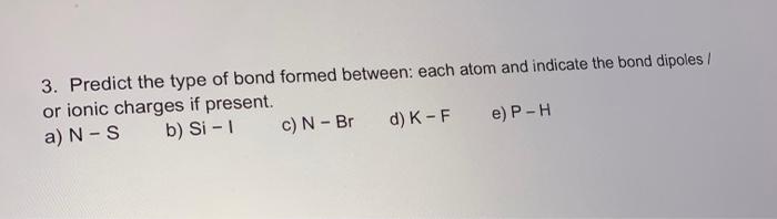 Solved 3. Predict the type of bond formed between: each atom | Chegg.com