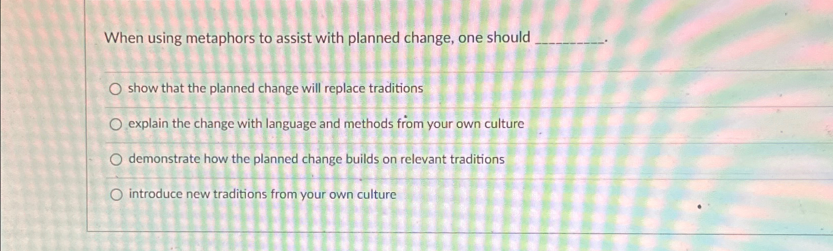 Solved When using metaphors to assist with planned change, | Chegg.com