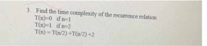 Solved 3. Find the time complexity of the recurrence | Chegg.com