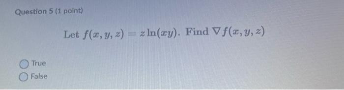 Solved Let f(x,y,z)=zln(xy) True False | Chegg.com