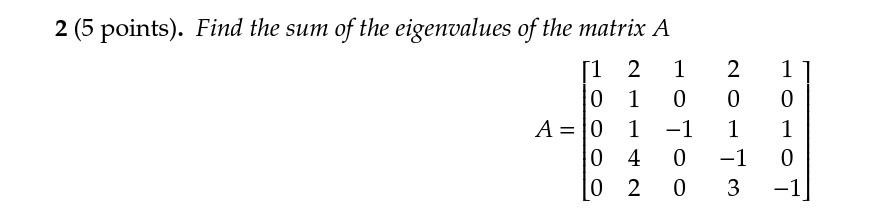 Solved 2 (5 points). Find the sum of the eigenvalues of the | Chegg.com