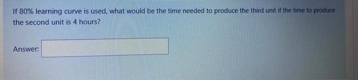 Solved If 80% learning curve is used, what would be the time | Chegg.com