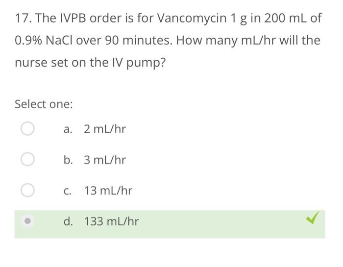 Solved 17. The IVPB order is for Vancomycin 1 g in 200 mL of | Chegg.com