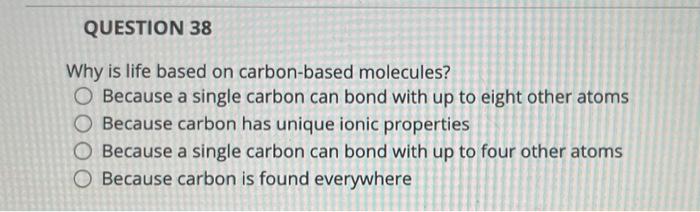 Solved QUESTION 38 Why is life based on carbon-based | Chegg.com