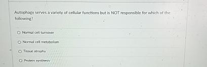 Solved Autophagy serves a variety of cellular functions but | Chegg.com