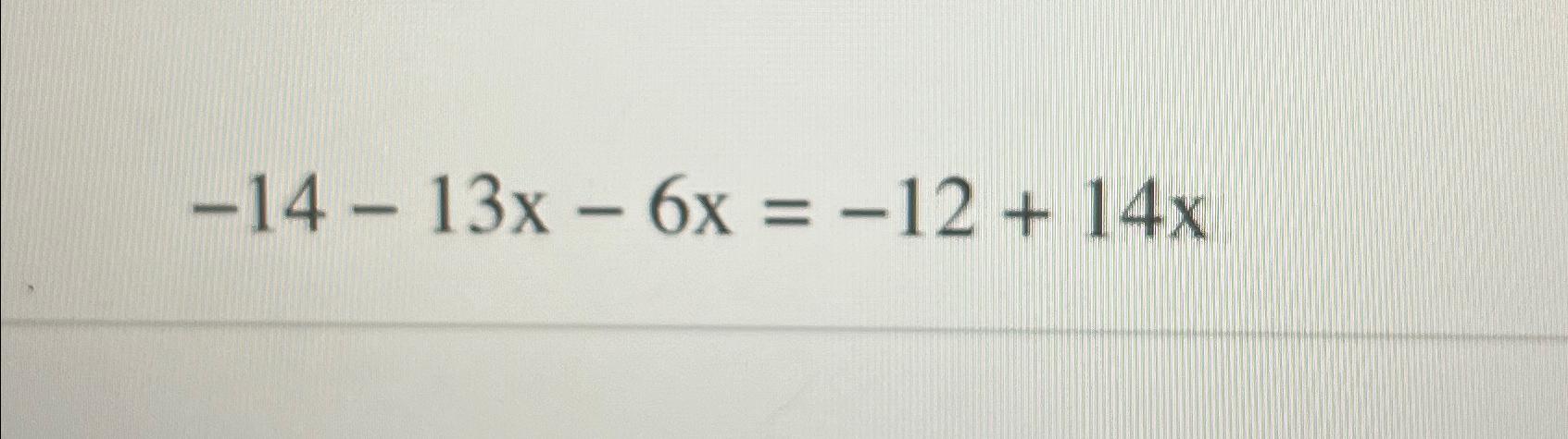 Solved -14-13x-6x=-12+14x | Chegg.com