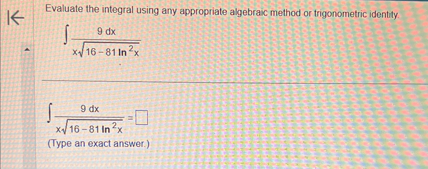 Solved Evaluate the integral using any appropriate algebraic | Chegg.com