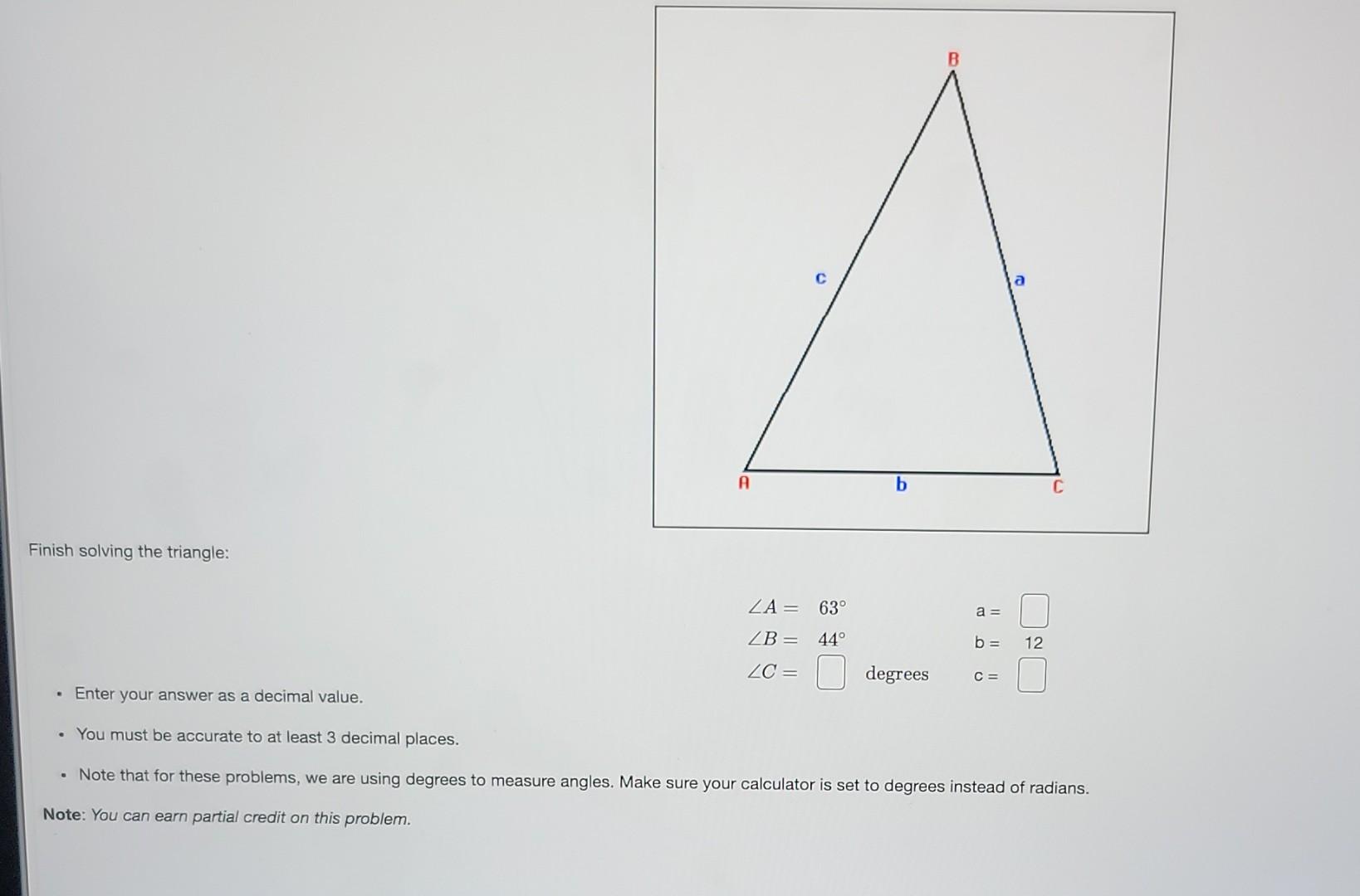 Solved B b C. Finish solving the triangle: ZA= 63° a= ZB= | Chegg.com