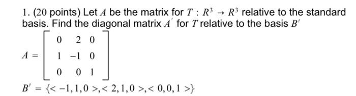 Solved 1. (20 points) Let A be the matrix for T: R3 → R3 | Chegg.com