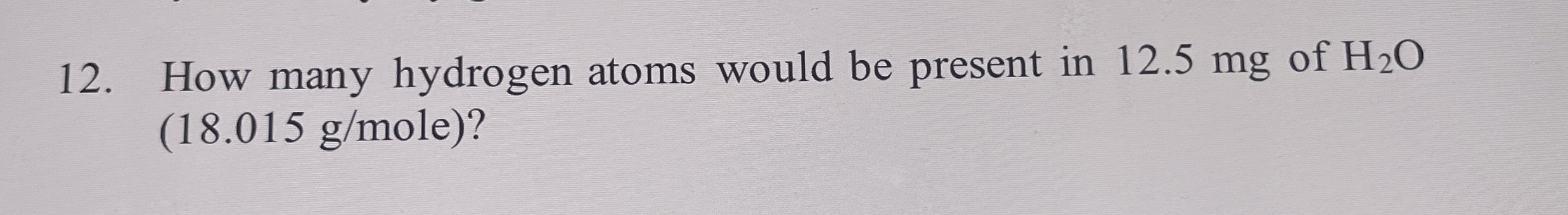Solved How many hydrogen atoms would be present in 12.5 ﻿mg | Chegg.com
