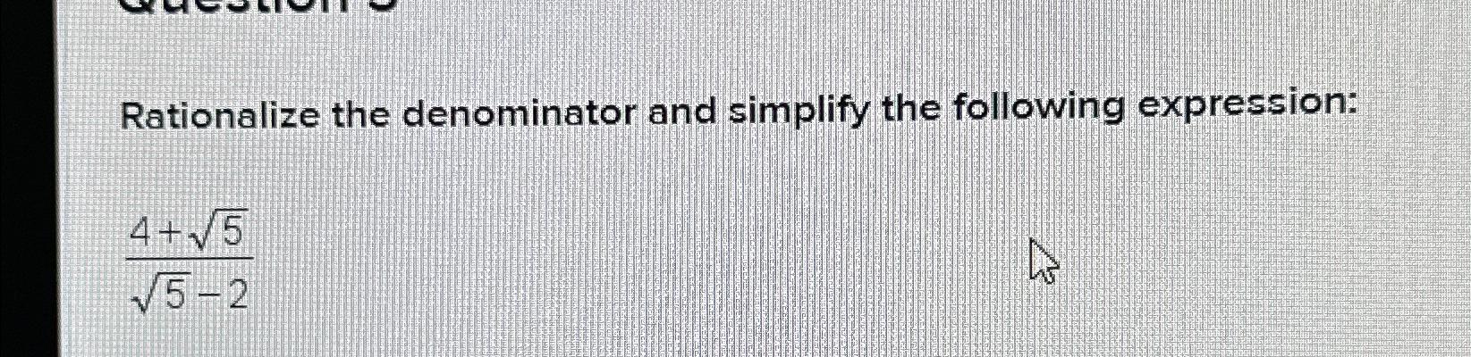 Solved Rationalize the denominator and simplify the | Chegg.com