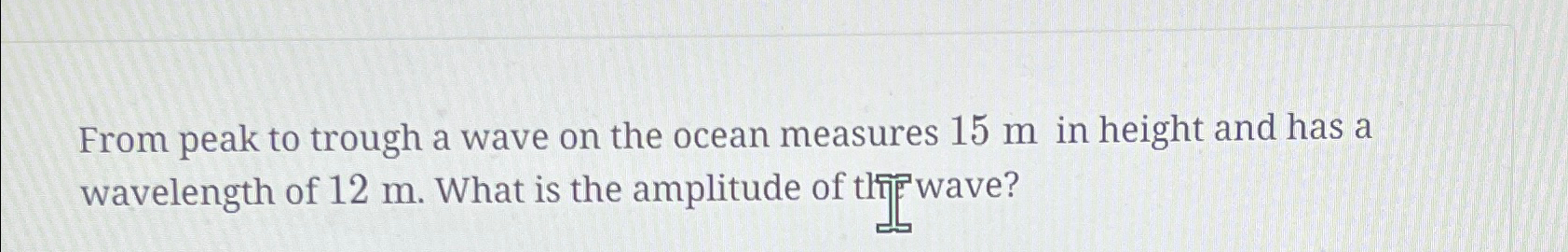 Solved From peak to trough a wave on the ocean measures 15m | Chegg.com