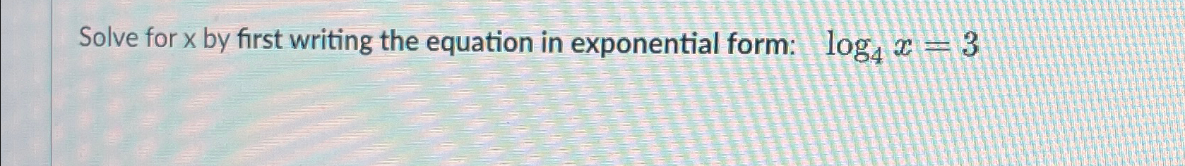 Solved Solve for x ﻿by first writing the equation in | Chegg.com