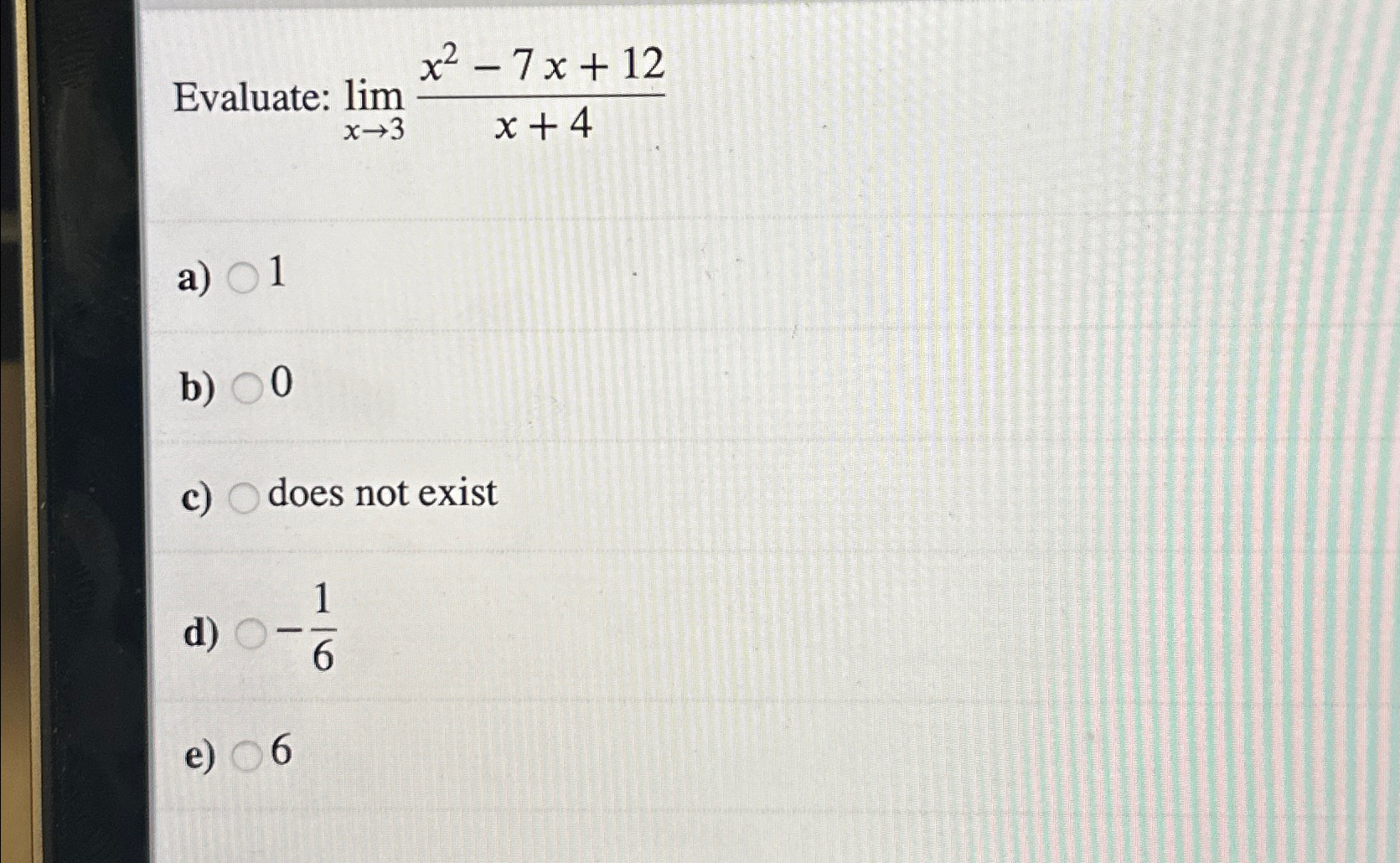 Solved Evaluate: limx→3x2-7x+12x+4a) 1b) 0c) ﻿does not | Chegg.com