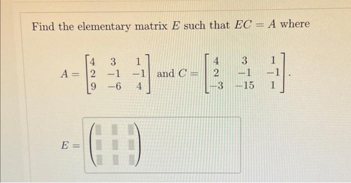 Solved Find the elementary matrix E such that EC = A where A | Chegg.com