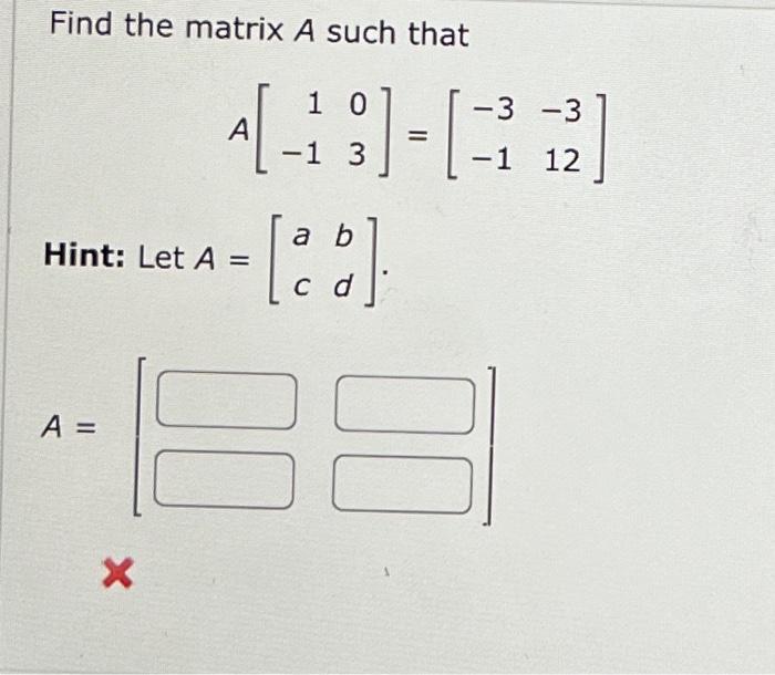 Solved Find the matrix A such that A[1−103]=[−3−1−312] Hint: | Chegg.com