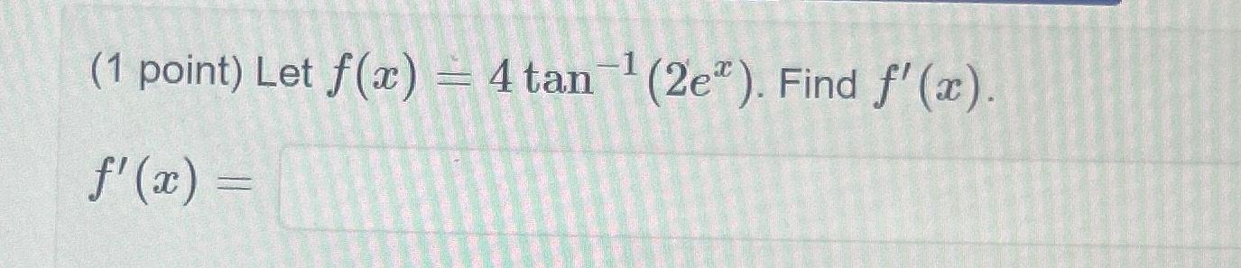 Solved (1 ﻿point) ﻿Let f(x)=4tan-1(2ex). ﻿Find f'(x).f'(x)= | Chegg.com
