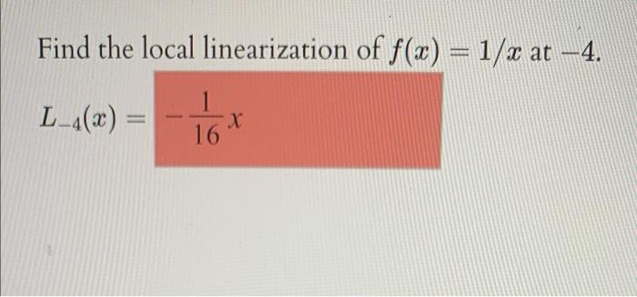 Solved Find the local linearization of f(x) = 1/x at -4. | Chegg.com