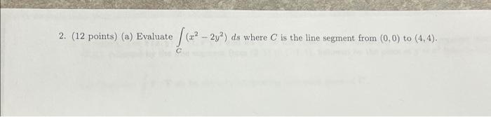 Solved 2. (12 points) (a) Evaluate |(202 (x² - 2y2) ds where | Chegg.com