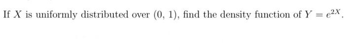 Solved If X is uniformly distributed over (0,1), find the | Chegg.com | Chegg.com