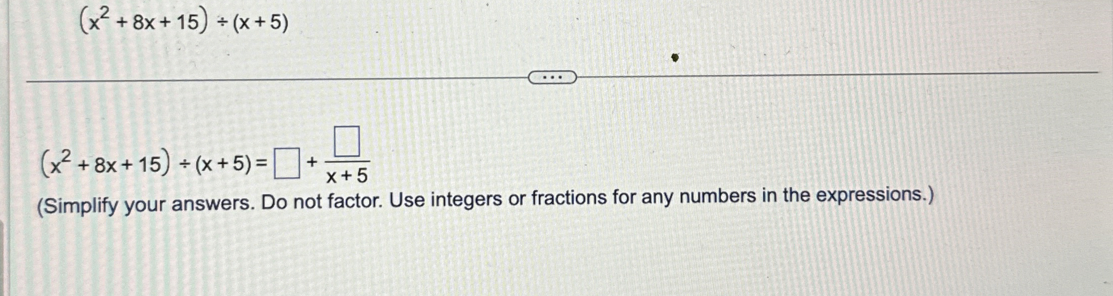 Solved (x2+8x+15)÷(x+5)(x2+8x+15)÷(x+5)=,+?x+5(Simplify your | Chegg.com