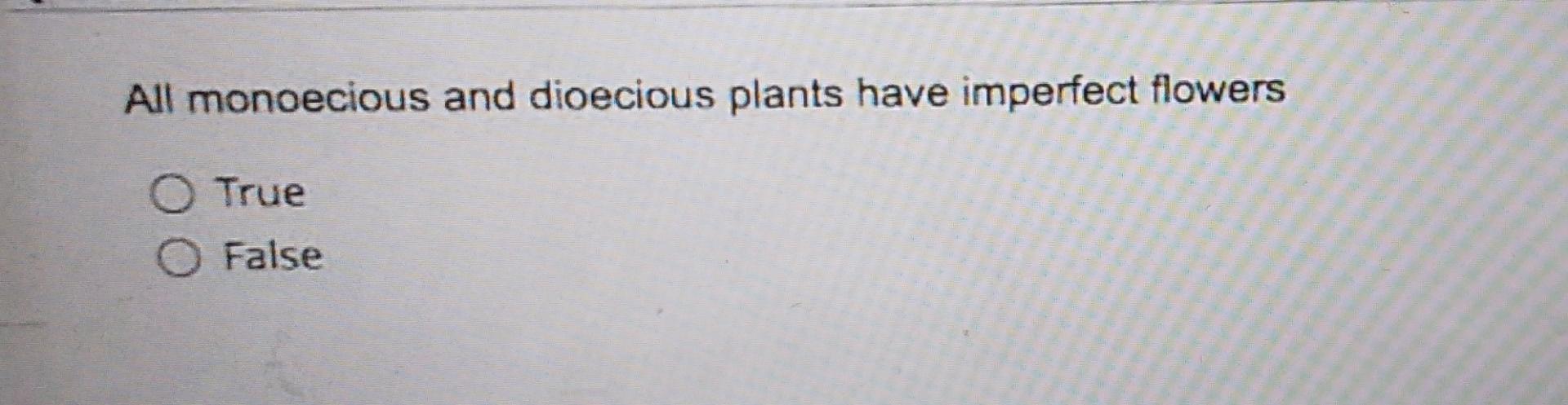 Solved All monoecious and dioecious plants have imperfect | Chegg.com
