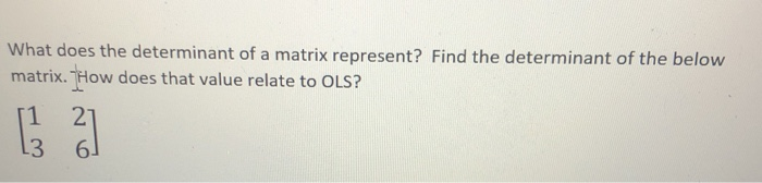 Solved What does the determinant of a matrix represent? Find | Chegg.com