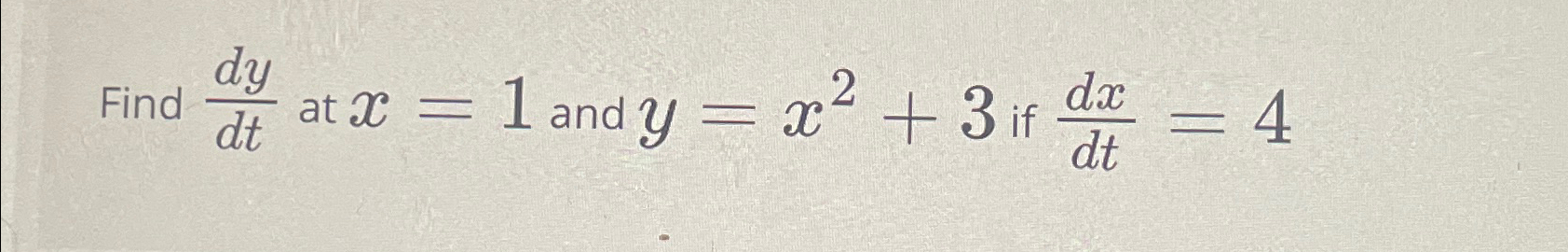 Solved Find dydt ﻿at x=1 ﻿and y=x2+3 ﻿if dxdt=4 | Chegg.com