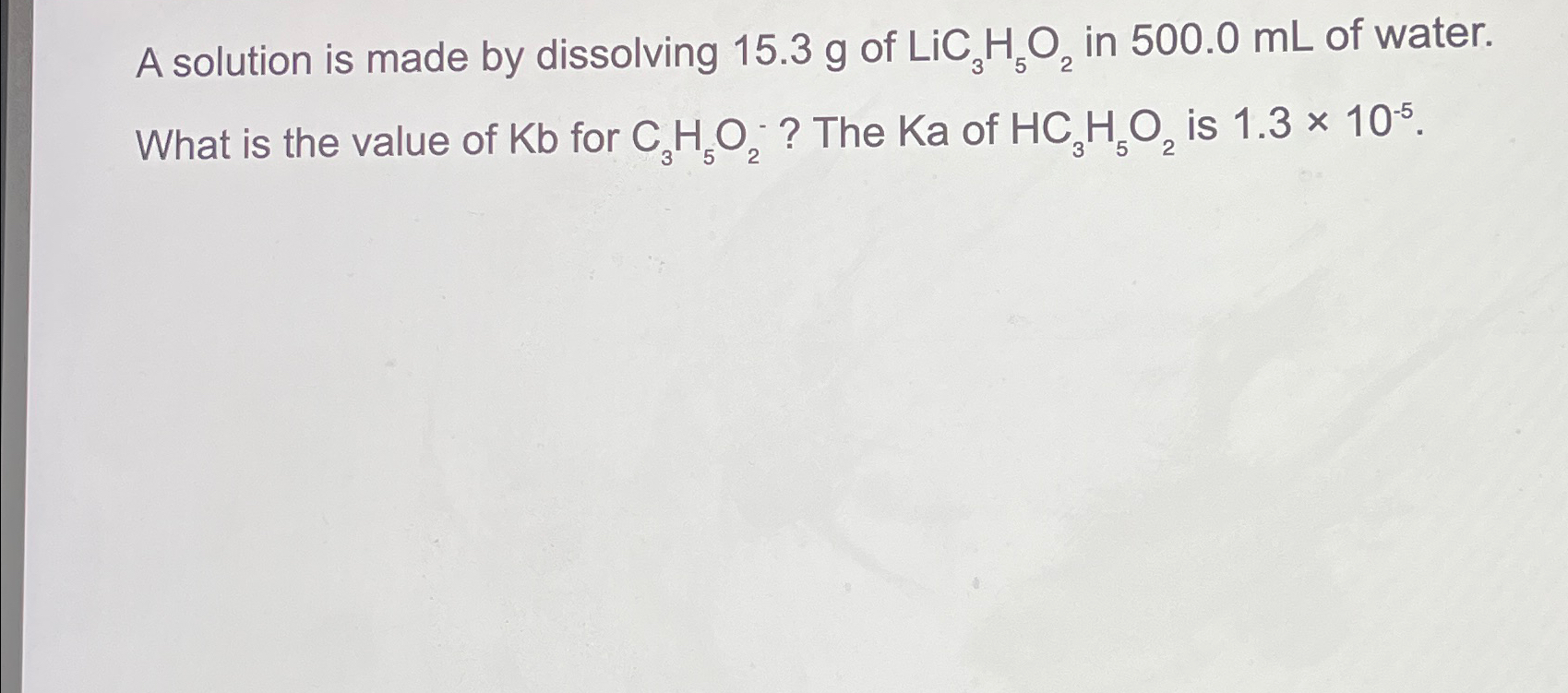 Solved A solution is made by dissolving 15.3g ﻿of LiC3H5O2 | Chegg.com