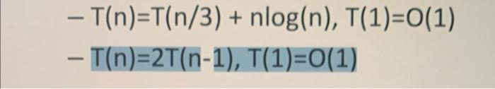 Solved −T(n)=T(n/3)+nlog(n),T(1)=O(1)−T(n)=2T(n−1),T(1)=O(1) | Chegg.com