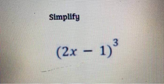 Solved Simplify (2x - 1)3 | Chegg.com