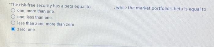 Solved "The risk-free security has a beta equal to one: more | Chegg.com