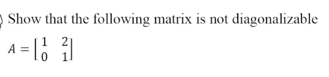 Solved Show that the following matrix is not diagonalizable | Chegg.com