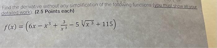 Solved Find the derivative without any simplification of the | Chegg.com