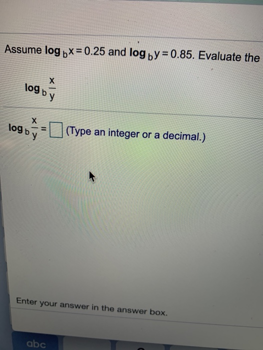 Solved Assume log bx = 0.25 and log þy = 0.85. Evaluate the | Chegg.com