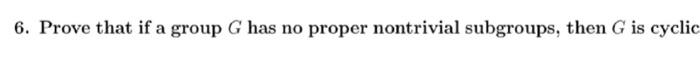 Solved 6. Prove that if a group G has no proper nontrivial | Chegg.com
