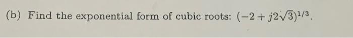 Solved (b) Find the exponential form of cubic roots: | Chegg.com