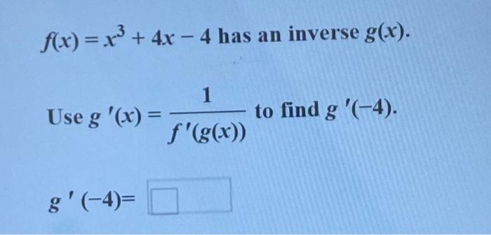 Solved f(x)=x3+4x−4 has an inverse g(x) Use g′(x)=f′(g(x))1 | Chegg.com