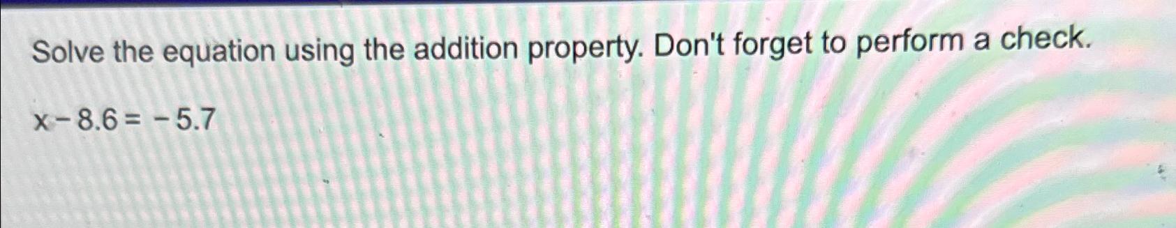 Solved Solve the equation using the addition property. Don't | Chegg.com