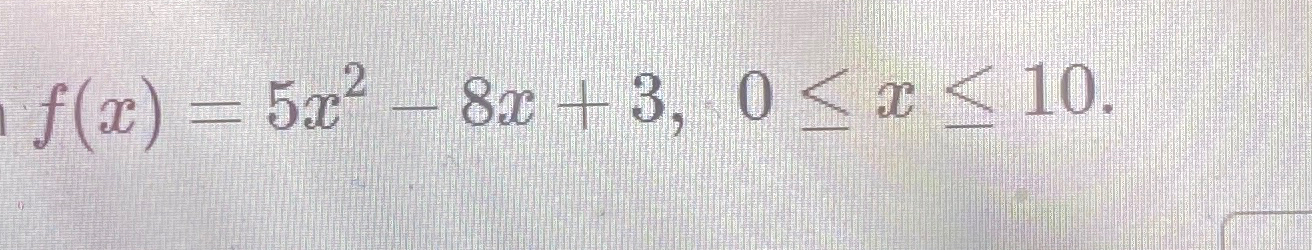 Solved f(x)=5x2-8x+3,0≤x≤10Find the absolute minimum and | Chegg.com